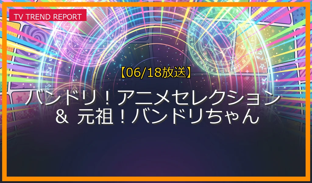 【06/18放送】バンドリ！アニメセレクション ＆ 元祖！バンドリちゃん | テレビFAN