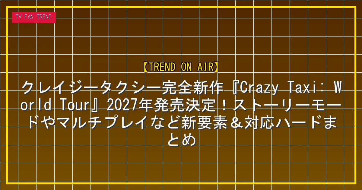 【セガ】クレイジータクシー完全新作『Crazy Taxi: World Tour』2027年発売決定！ストーリーモードやマルチプレイなど新要素 ...